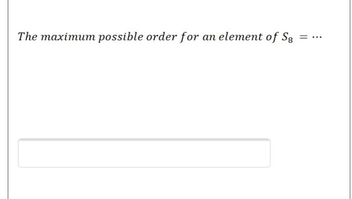 Solved The maximum possible order for an element of Sg = ... | Chegg.com