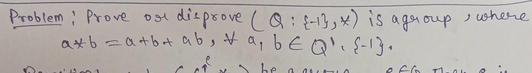 Solved Problem: Prove or disprove (Q:{−1},∗) is agroup , | Chegg.com