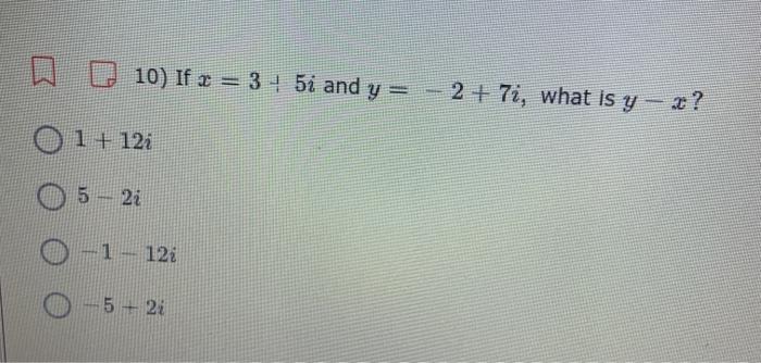 Solved 10) If x = 3 4 5i and y = 2 + 7i, what is y - ? 1 + | Chegg.com