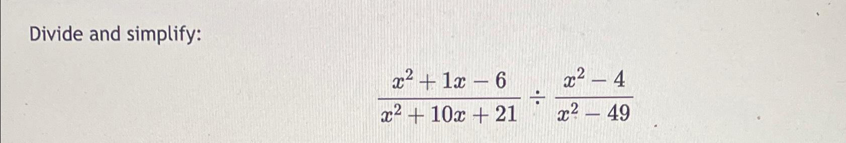 Solved Divide and simplify:x2+1x-6x2+10x+21÷x2-4x2-49 | Chegg.com | Chegg.com