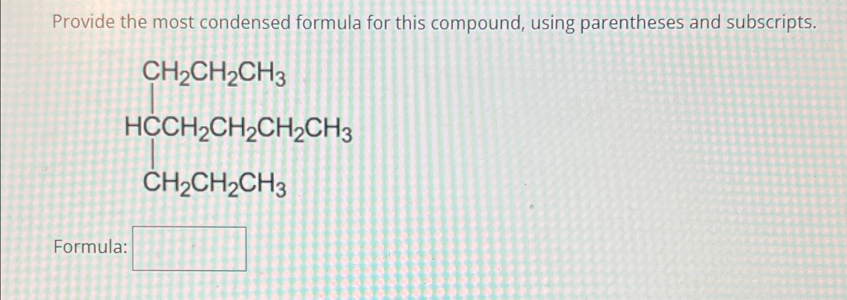 Solved Provide the most condensed formula for this compound, | Chegg.com