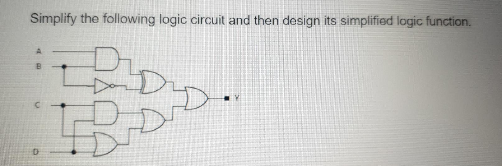 Solved Simplify the following logic circuit and then design | Chegg.com