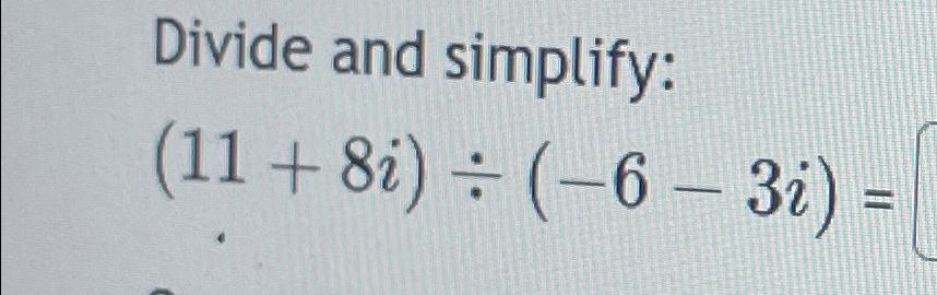 Solved Divide and simplify:(11+8i)÷(-6-3i)= | Chegg.com