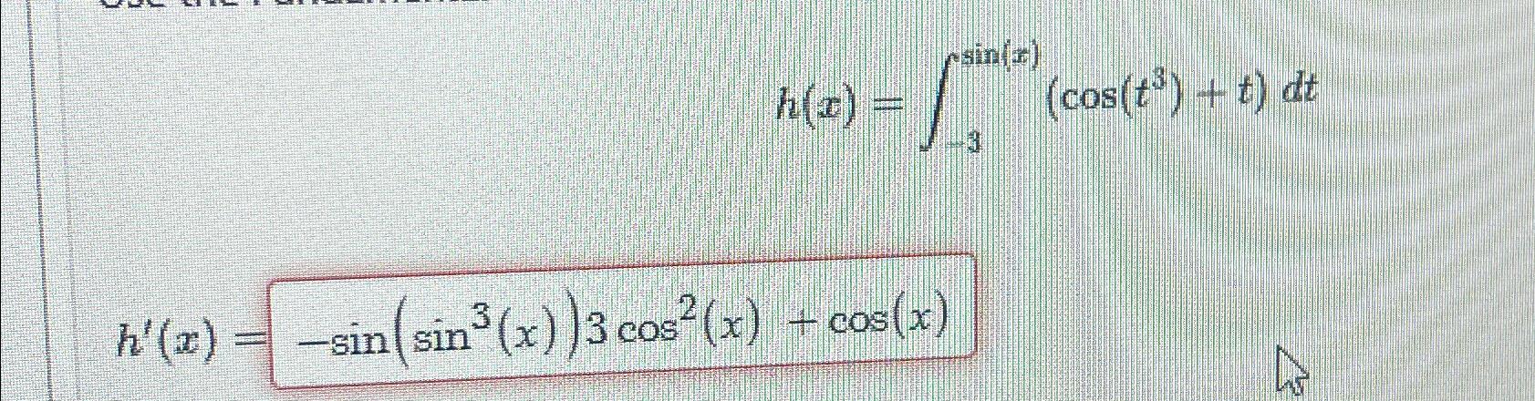 h(x)=∫-3sin(x)(cos(t3)+t)dth'(x)=-sin(sin3(x))3cos2(x | Chegg.com