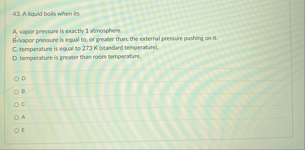 Solved A liquid boils when itsA. ﻿vapor pressure is exactly | Chegg.com
