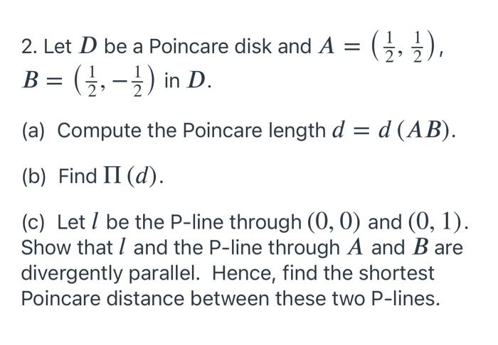 Solved 2. Let D be a Poincare disk and A=(21,21), B=(21,−21) | Chegg.com