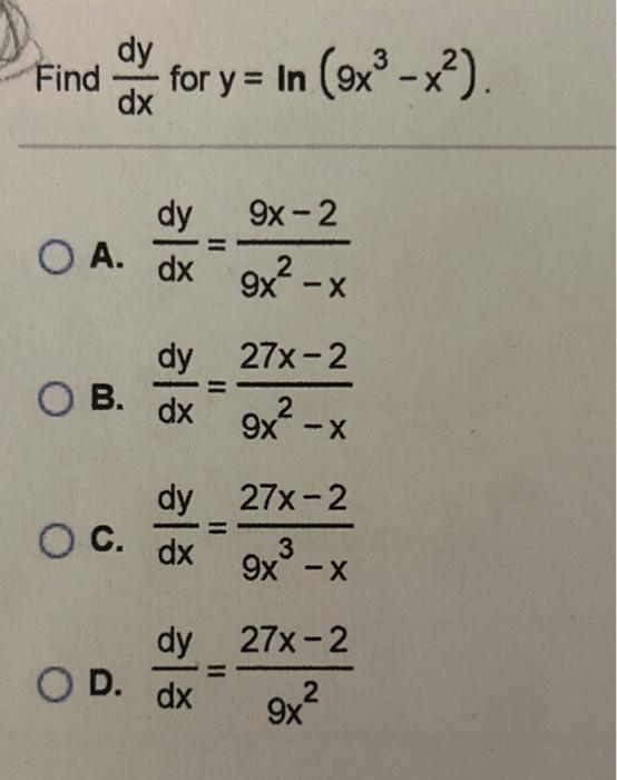 Solved ddxdy for y=ln(9x3−x2) A. dxdy=9x2−x9x−2 B. | Chegg.com