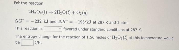 Solved For the reaction 2H2O2(l)→2H2O(l)+O2(g) ΔG∘=−232 kJ | Chegg.com