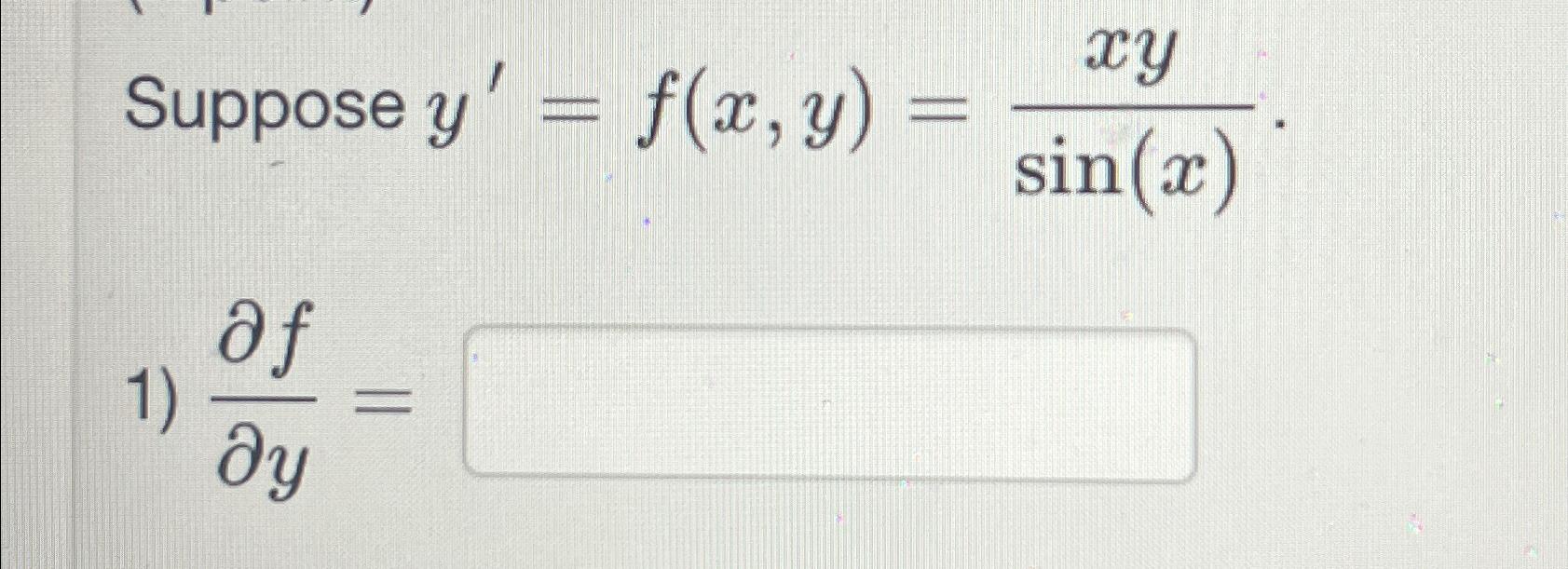 Solved Suppose y'=f(x,y)=xysin(x)delfdely= | Chegg.com