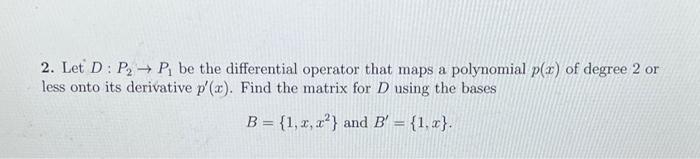 Solved 2. Let D:P2→P1 be the differential operator that maps | Chegg.com