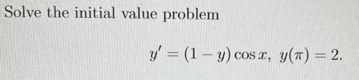 Solved Solve the initial value problem y′=(1−y)cosx,y(π)=2 | Chegg.com