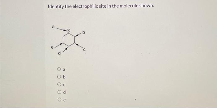 Solved Identify the electrophilic site in the molecule | Chegg.com