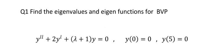 Solved Q1 Find the eigenvalues and eigen functions for BVP | Chegg.com