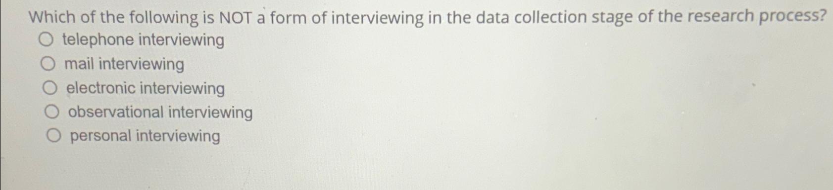 Solved Which of the following is NOT a form of interviewing | Chegg.com