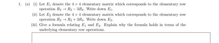 Solved (a) (i) Let E1 denote the 4×4 elementary matrix which | Chegg.com