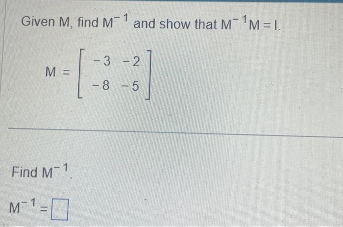 Solved Given M, find M−1 and show that M−1M=1. M=[−3−8−2−5] | Chegg.com