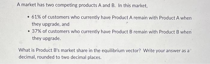 Solved A market has two competing products A and B. In this | Chegg.com