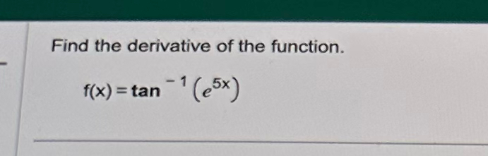 Solved Find the derivative of the function.f(x)=tan-1(e5x) | Chegg.com