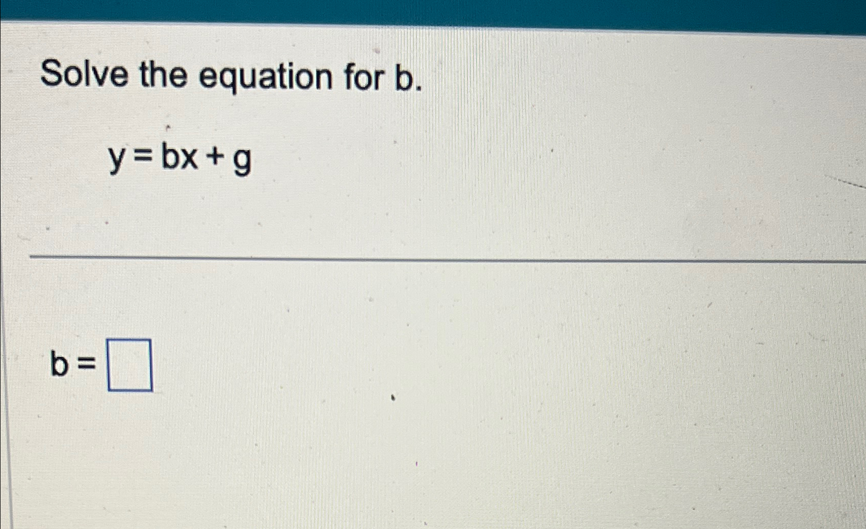 Solved Solve the equation for b.y=bx+gb= | Chegg.com