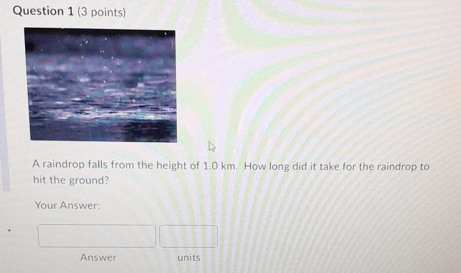 Solved Question 1 (3 points) A raindrop falls from the | Chegg.com