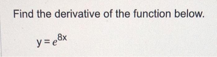 Solved Find the derivative of the function below. y=e8x | Chegg.com