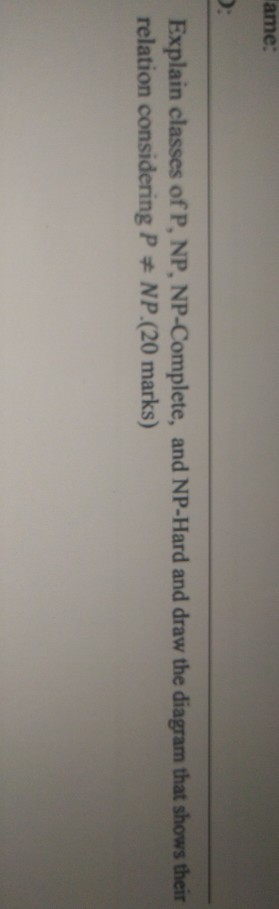 Solved ame: Explain classes of P, NP, NP-Complete, and | Chegg.com