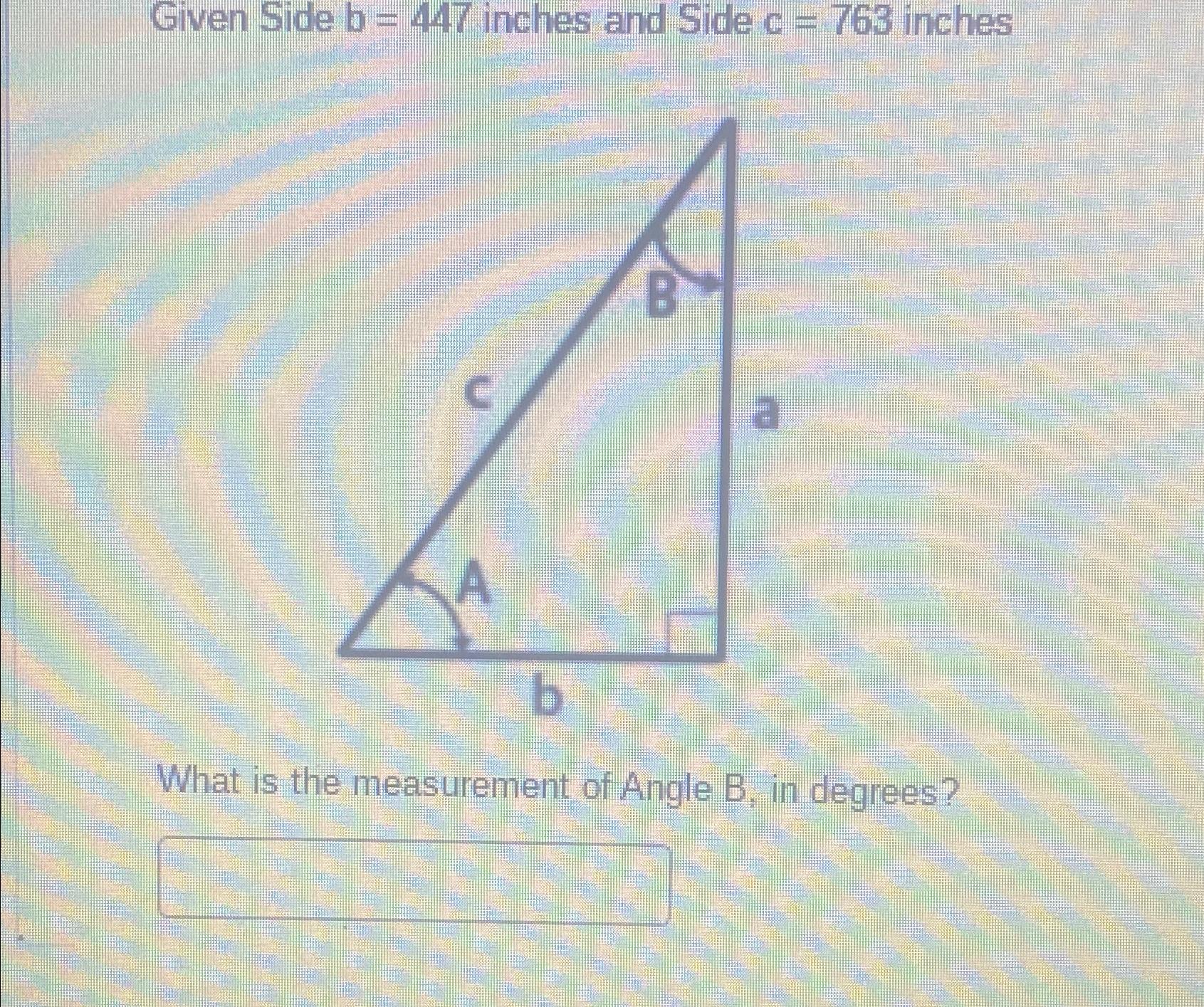 Solved Given Side b=447 ﻿inches and Side c=763 ﻿inchesWhat | Chegg.com