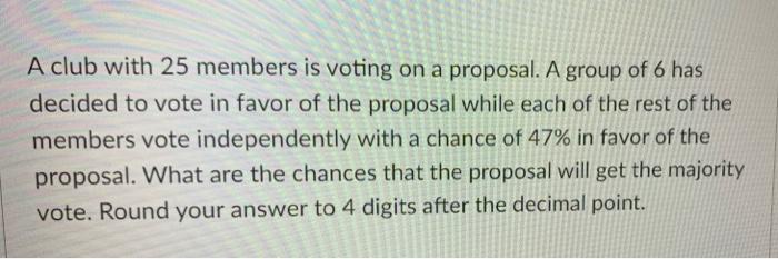 Solved A club with 25 members is voting on a proposal. A | Chegg.com