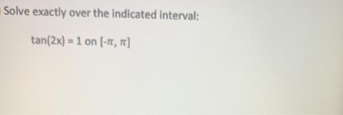 Solved Solve exactly over the indicated interval: tan(2x) = | Chegg.com