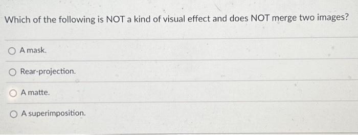 Which of the following is NOT a kind of visual effect | Chegg.com
