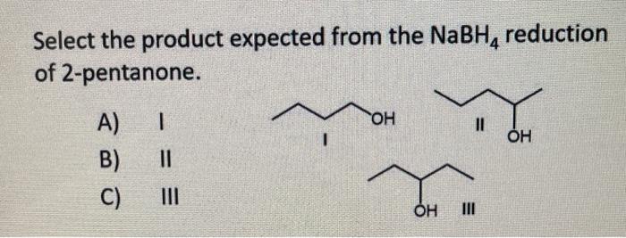 Solved Select the product expected from the NaBH4 reduction | Chegg.com