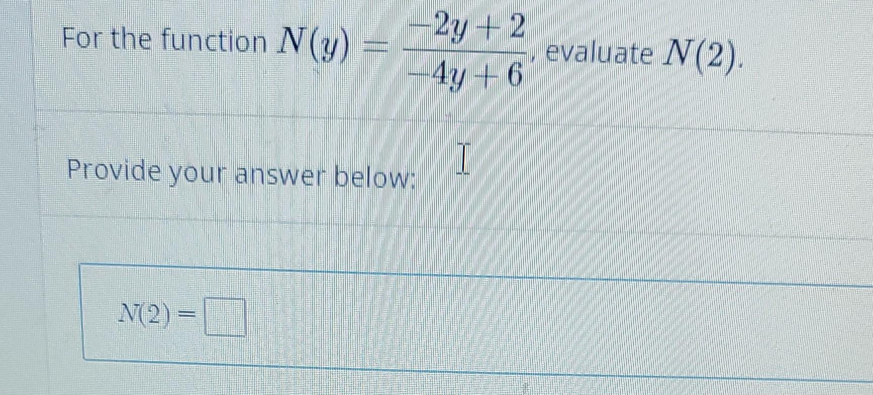 Solved For the function N(y)=−4y+6−2y+2, evaluate N(2). | Chegg.com