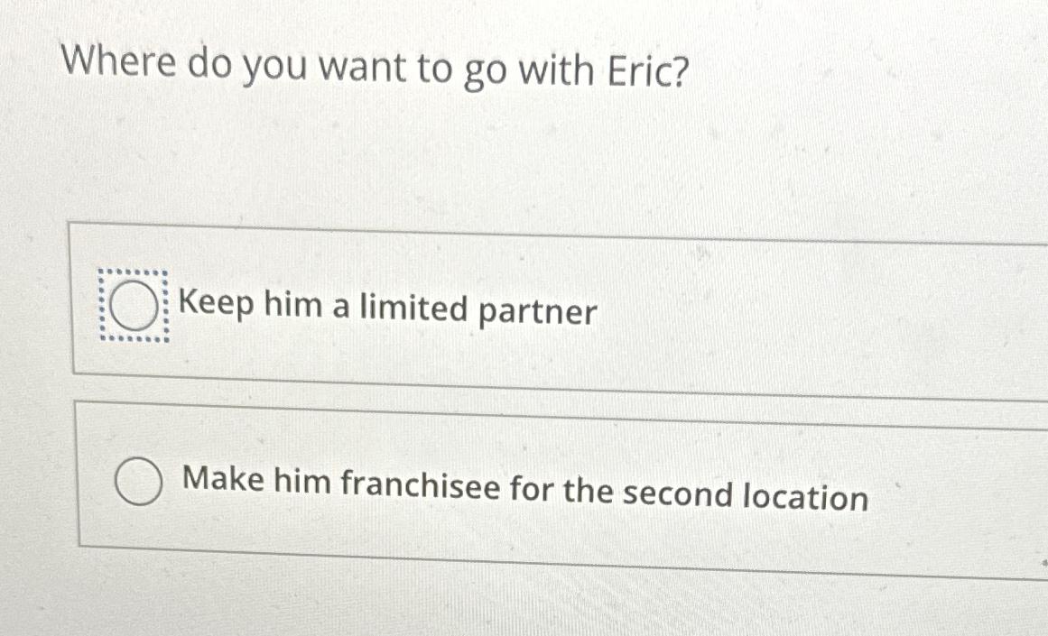 Solved Where do you want to go with Eric?Keep him a limited | Chegg.com