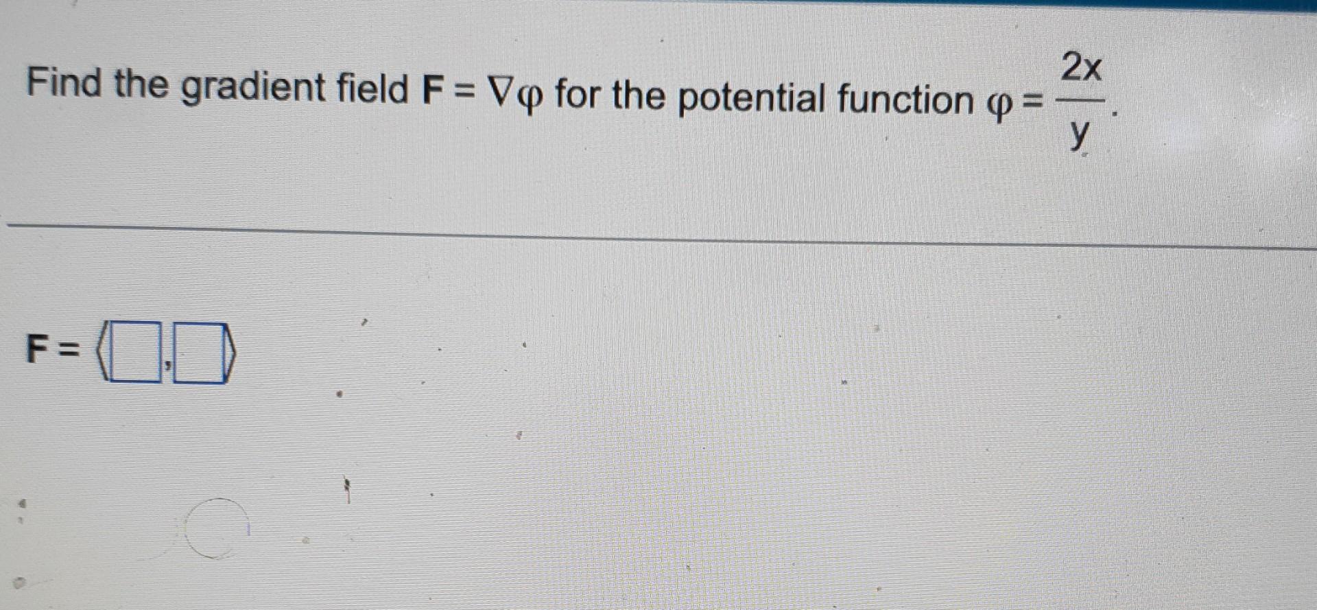Solved Find the gradient field F=∇φ for the potential | Chegg.com