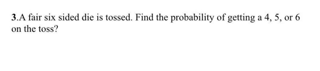 Solved 3.A fair six sided die is tossed. Find the | Chegg.com