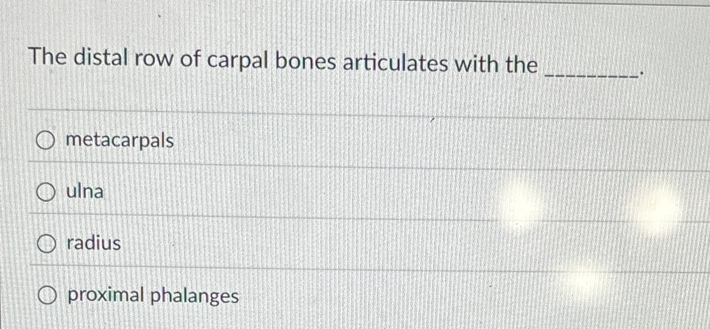 Solved The distal row of carpal bones articulates with | Chegg.com