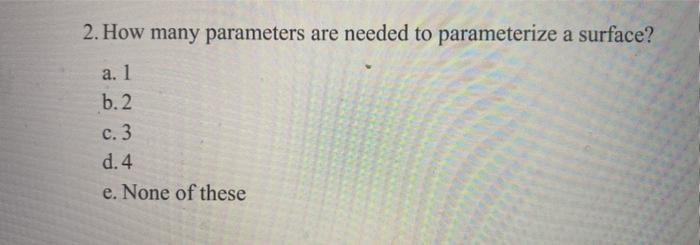 Solved 2. How many parameters are needed to parameterize a | Chegg.com