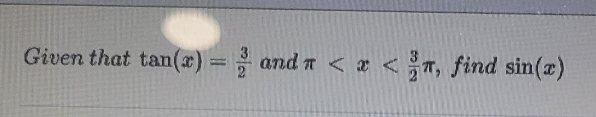 Solved Given that tan(x)=32 ﻿and π