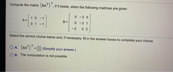 Solved Compute the matrix (BAT) T. if it exists, when the | Chegg.com