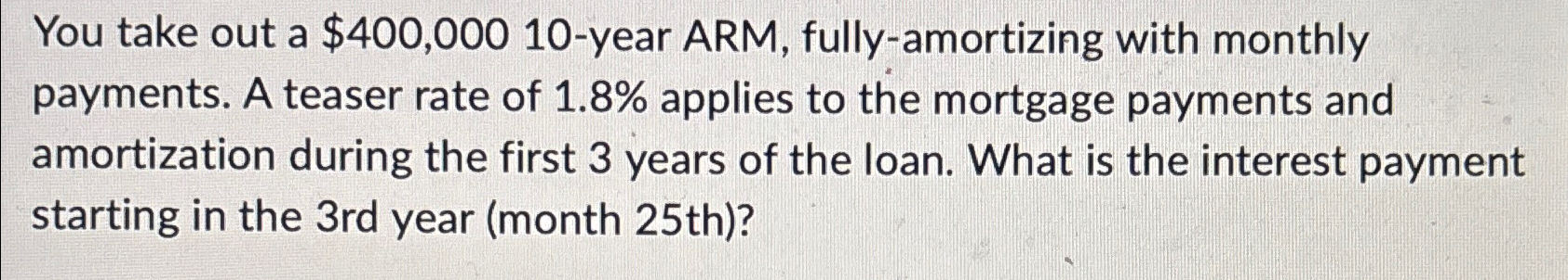 Solved You take out a $400,000 10-year ARM, fully-amortizing | Chegg.com