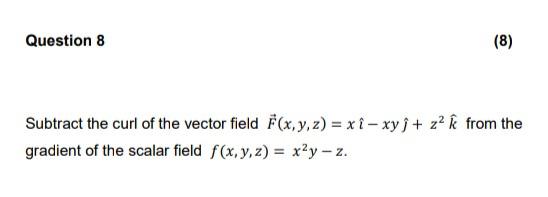 Solved Question 8 (8) Subtract the curl of the vector field | Chegg.com