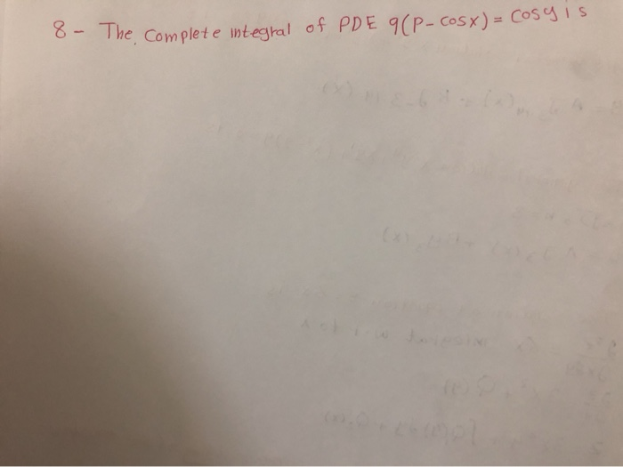 Solved 8- The complete integral of PDE 9(P-cosx) = Cosy is | Chegg.com