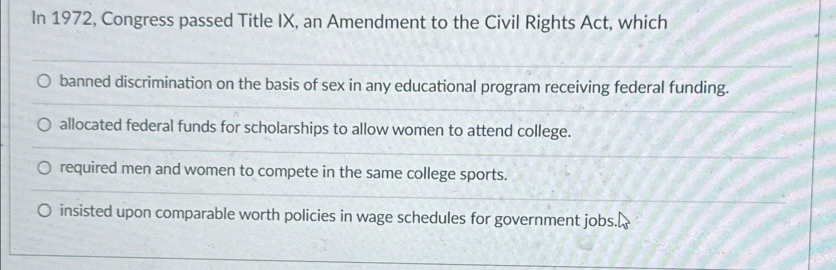 Solved In 1972, ﻿Congress passed Title IX, ﻿an Amendment to | Chegg.com