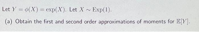 Solved Let Y=ϕ(X)=exp(X). Let X∼Exp(1). (a) Obtain the first | Chegg.com