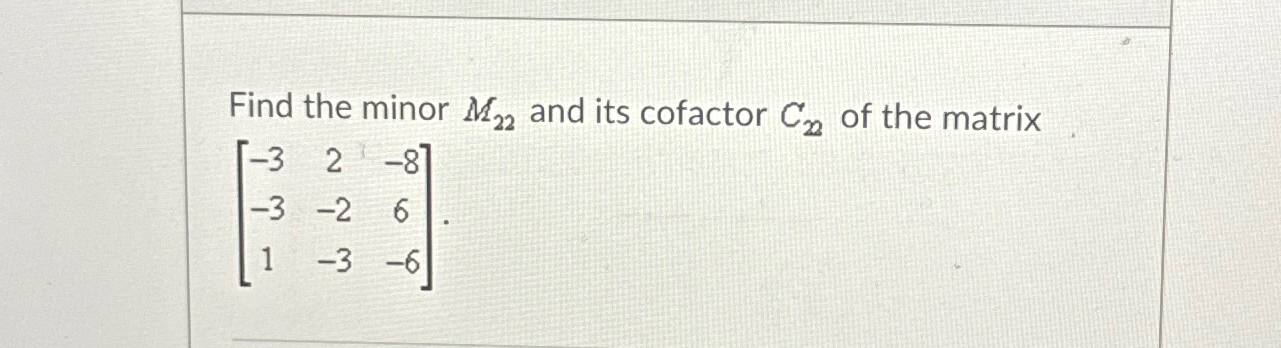 Solved Find the minor M22 ﻿and its cofactor C22 ﻿of the | Chegg.com