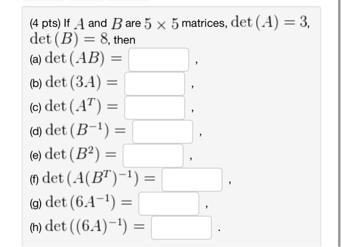 Solved (4 pts) If A and B are 5×5 matrices, det(A)=3, | Chegg.com