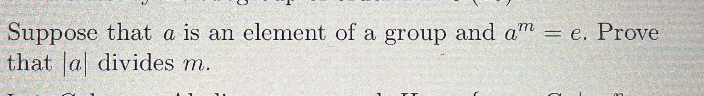 Solved Suppose that a ﻿is an element of a group and am=e. | Chegg.com