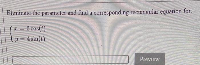 Solved Eliminate the parameter and find a corresponding | Chegg.com