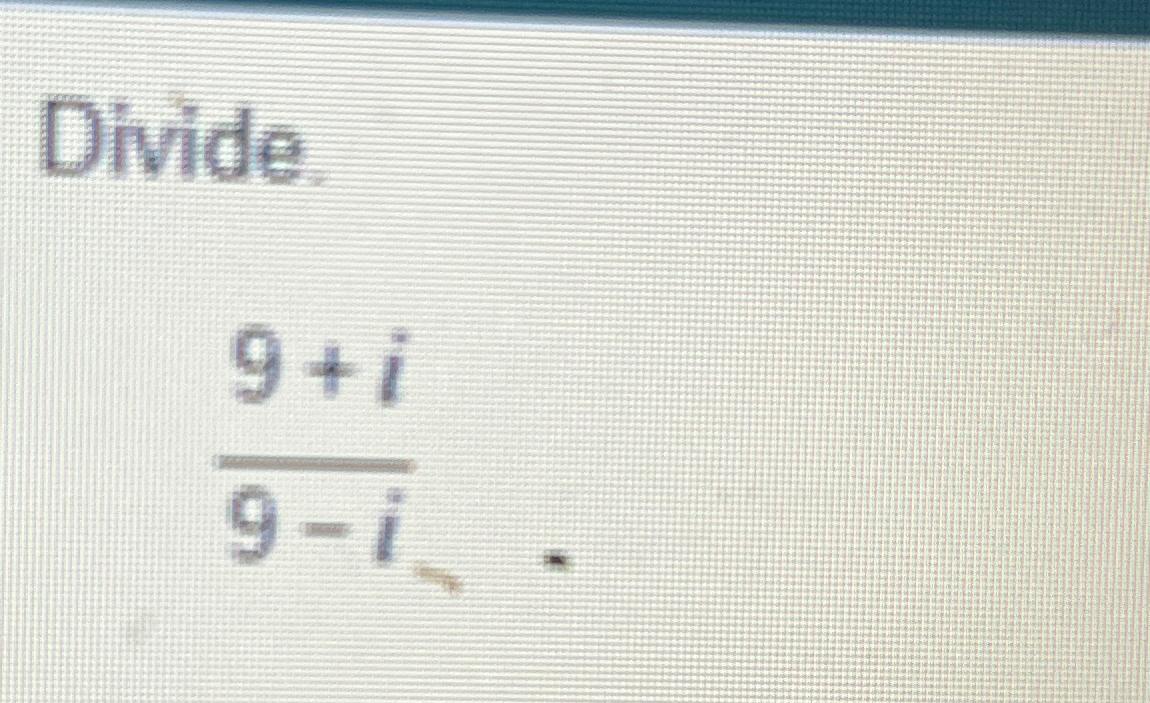 Solved Divide9+i9-i. | Chegg.com