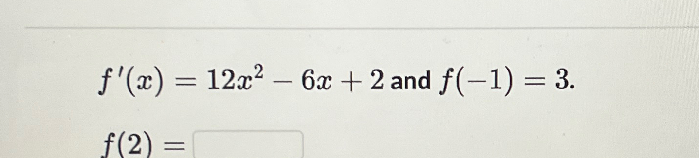 Solved f'(x)=12x2-6x+2 ﻿and f(-1)=3.f(2)= | Chegg.com